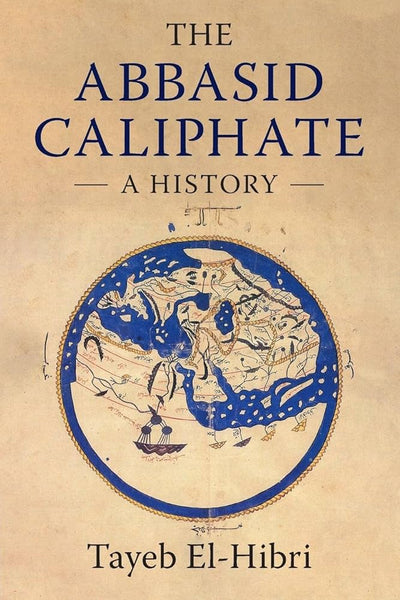 The Abbasid Caliphate: A History by Tayeb El-Hibri – Middle East Books ...