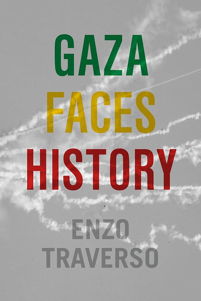 Gaza Faces History by Enzo Traverso, Translated by Willard Wood ...