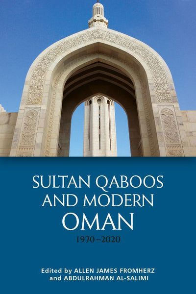 Sultan Qaboos and Modern Oman, 1970-2020 Edited by Allen James Fromher ...