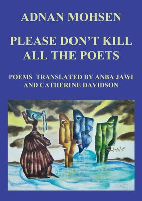 Please Don't Kill All The Poets: Poems by Adnan Mohsen, Translated by ...
